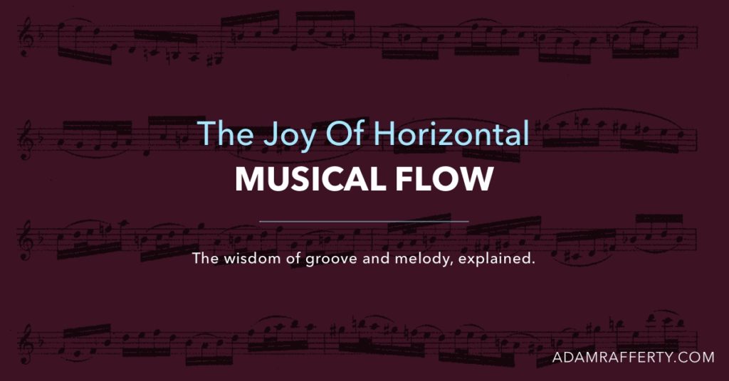 The Joy of Horizontal Musical Flow - Adam Rafferty